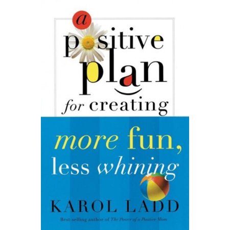 A Positive Plan for Creating More Fun, Less Whining (Positive Plan ...