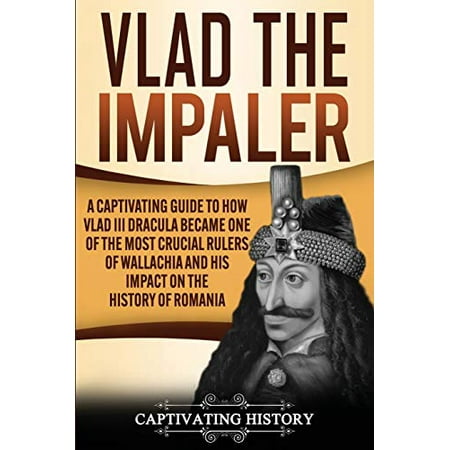 Vlad the Impaler: A Captivating Guide to How Vlad III Dracula Became ...