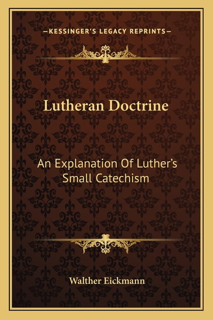 Lutheran Doctrine : An Explanation of Luther's Small Catechism ...