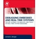 Debugging Embedded and Real-Time Systems: The Art, Science, Technology and Tools of Real-Time ...