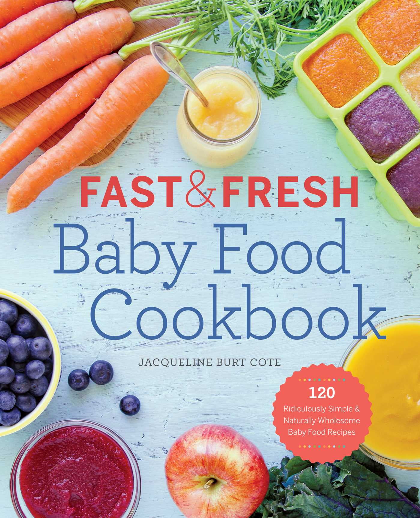 Fast & Fresh Baby Food Cookbook: 120 Ridiculously Simple and Naturally ...