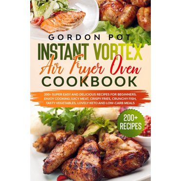 Instant Vortex Plus Air Fryer Oven Cookbook 2020 : Easy, Quick and ...