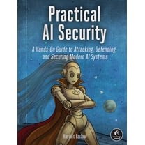 Practical AI Security: A Hands-On Guide to Attacking, Defending, and ...