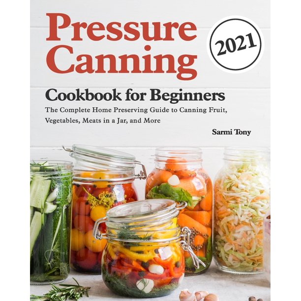 Pressure Canning Cookbook for Beginners 2021 : The Complete Home ...