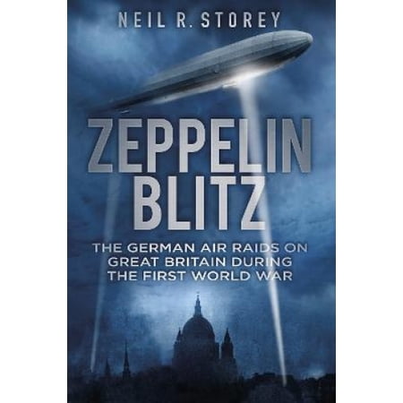 Zeppelin Blitz: The German Air Raids on Great Britain During the First ...