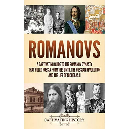Romanovs: A Captivating Guide to the Romanov Dynasty that Ruled Russia ...