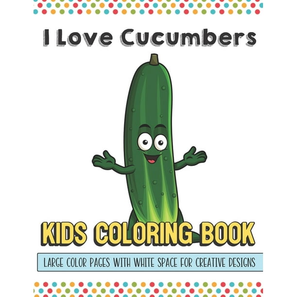 I Love Cucumbers Kids Coloring Book Large Color Pages With White Space ...