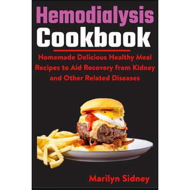 Dialysis Cookbook: Quick and Easy Meal Recipes to Managing Every Stages ...