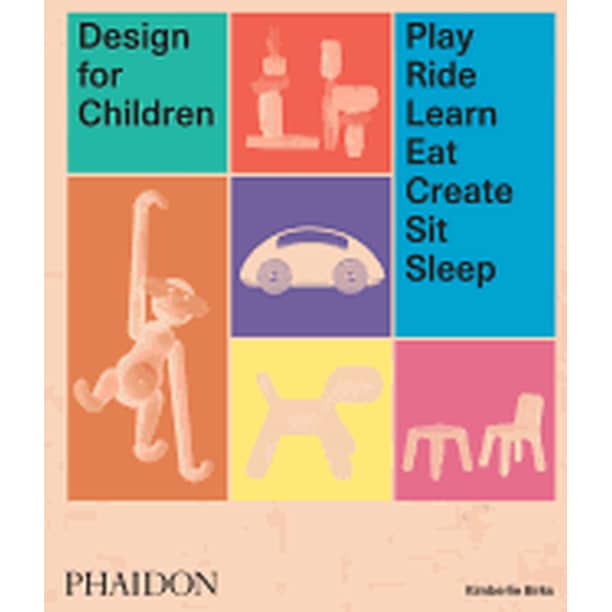 DESIGN FOR CHILDREN: PLAY, RIDE, LEARN, EAT, CREATE, SIT, SLEEP PHAIDON ...