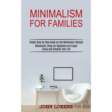 Minimalism Made Simple : The Only Guide You'll Ever Need To Live A ...