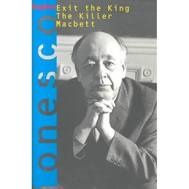 Exit The King The Killer And Macbett Three Plays By Eugene Ionesco