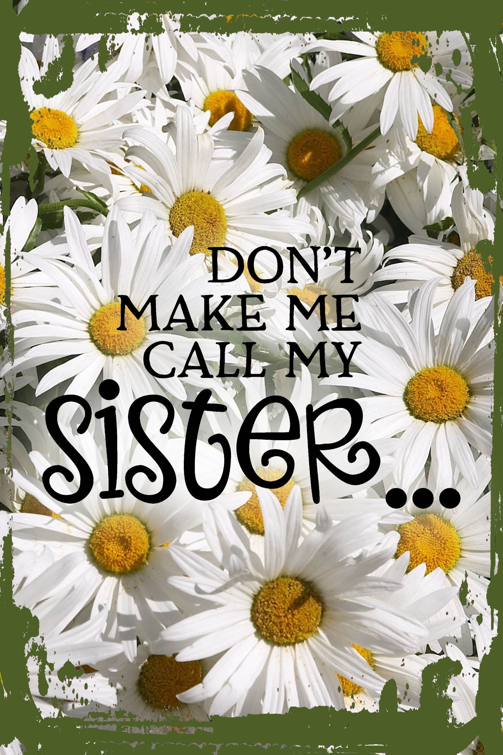 Daisy Flower Wall Art Don’t make me call my sister caps funny sibling ...