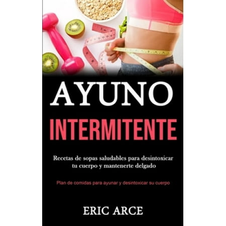 Ayuno Intermitente: Recetas de sopas saludables para desintoxicar tu cuerpo y mantenerte delgado ...