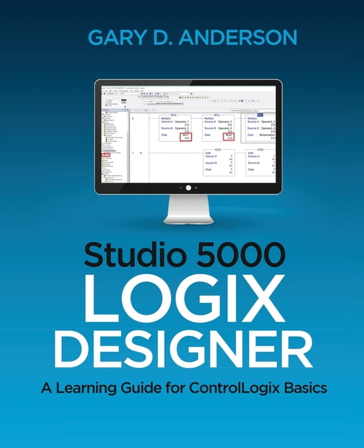 Studio 5000 Logix Designer : A Learning Guide for ControlLogix Basics ...