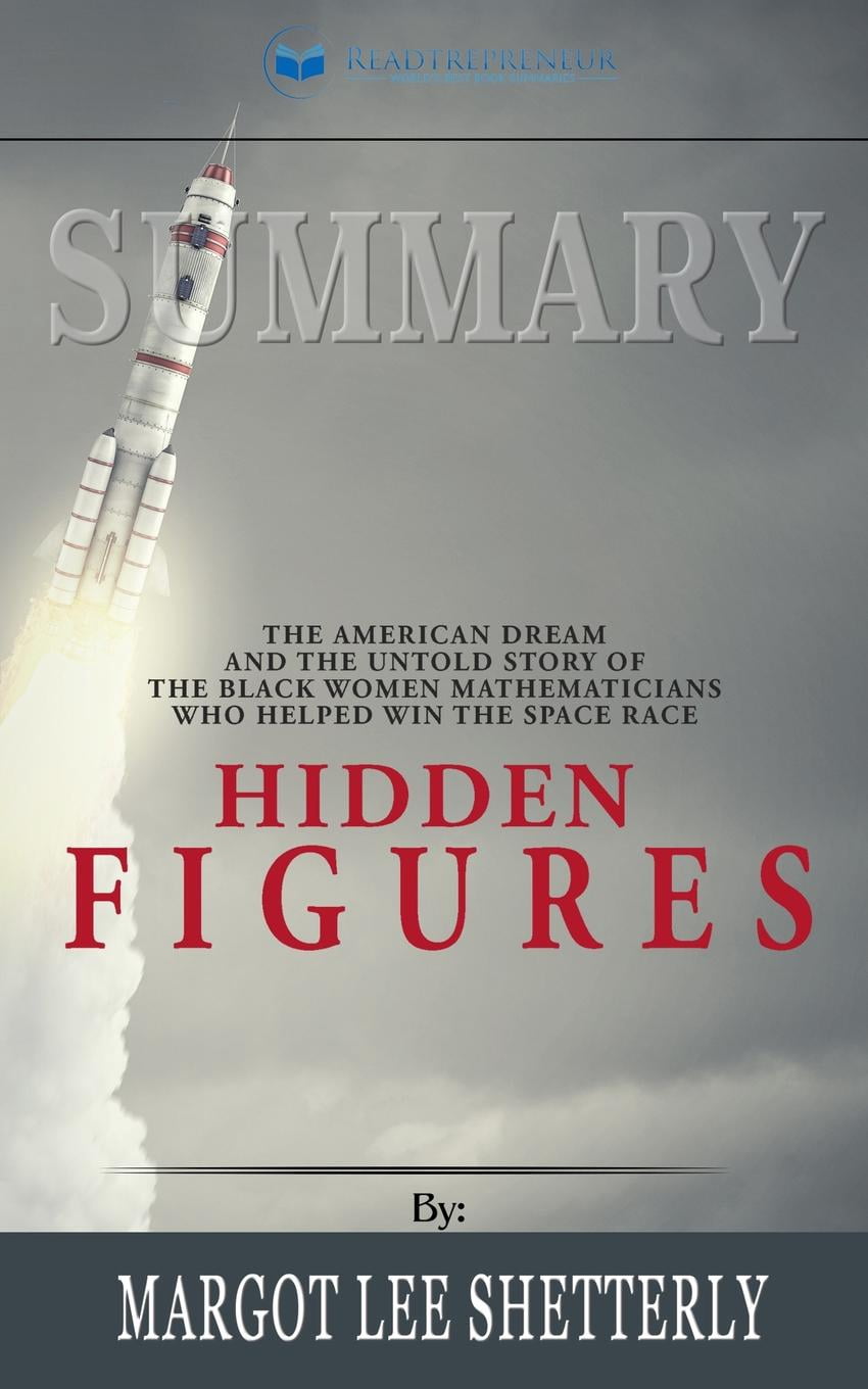 Summary Of Hidden Figures The American Dream And The Untold Story Of