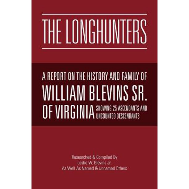 The Longhunters : A Report on the History and Family of William Blevins ...