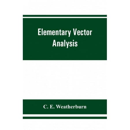 Elementary vector analysis, with application to geometry and physics ...
