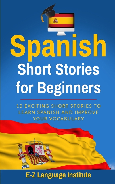 Spanish Short Stories For Beginners 10 Exciting Short Stories To spanish-short-stories-for-beginners-10-exciting-short-stories-to