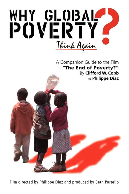 Why Global Poverty? : A Companion Guide to the Film the End of Poverty ...