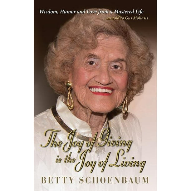 Joy of Giving Is the Joy of Living : Betty Schoenbaum a Life Remembered ...