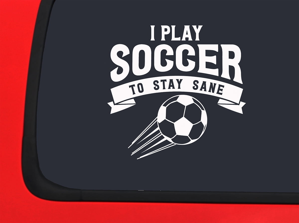 Car Sticker I Play Soccer To Stay Sane Banner Ball Funny Sports Team ...