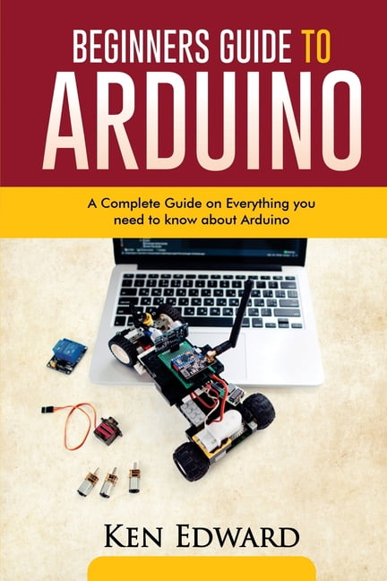 Beginners Guide to Arduino : A Complete Guide on Everything You Need To ...