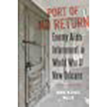 Port of No Return: Enemy Alien Internment in World War II New Orleans ...