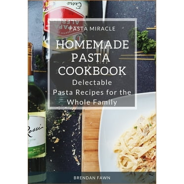 Homemade Pasta Made Simple : A Pasta Cookbook with Easy Recipes ...