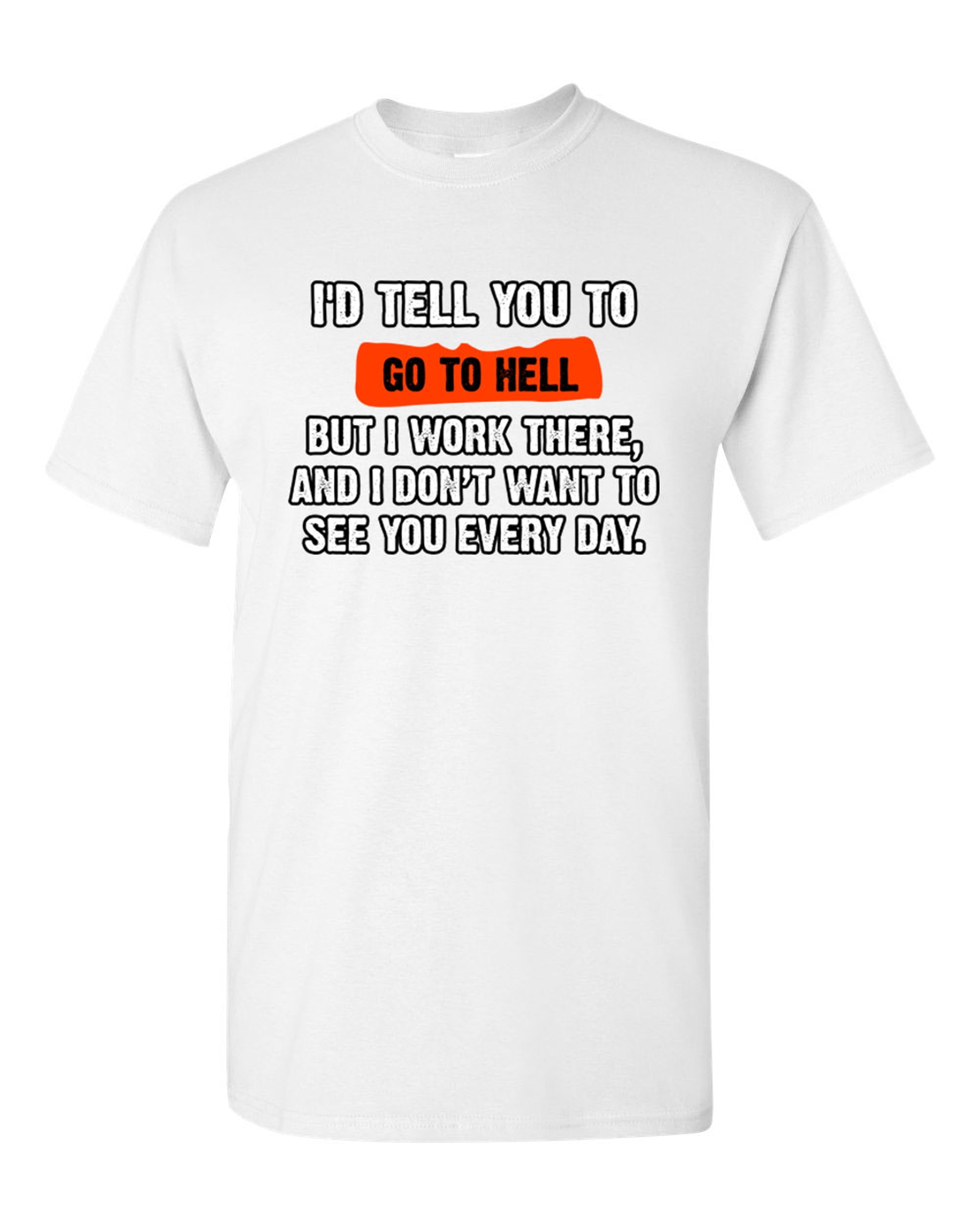 I'd Tell You To Go To Hell But I Work There Funny Humor DT Adult T ...