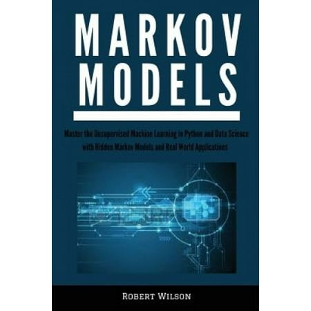 Markov Models: Master the Unsupervised Machine Learning in Python and Data Science with Hidden ...