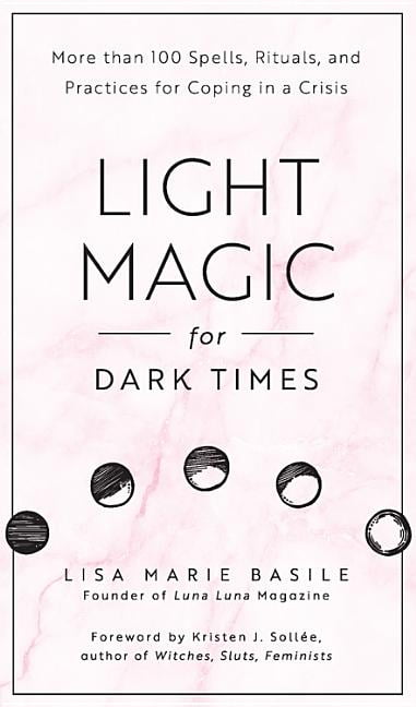 Light Magic for Dark Times : More Than 100 Spells, Rituals, and ...