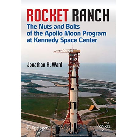 Rocket Ranch: The Nuts and Bolts of the Apollo Moon Program at Kennedy ...