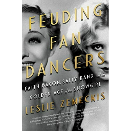 Feuding Fan Dancers: Faith Bacon, Sally Rand, and the Golden Age of the ...
