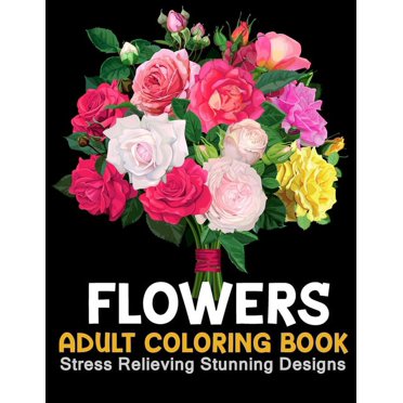 Flowers Coloring Book: An Adult Coloring Book with Flower Collection ...