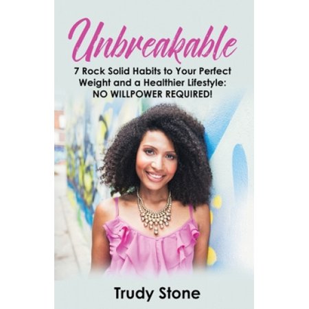 Unbreakable: 7 Rock Solid Habits to Your Perfect Weight and a Healthier ...