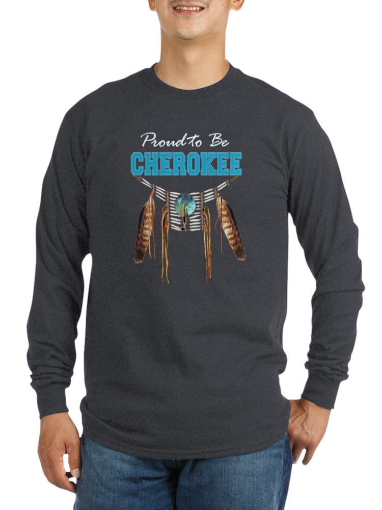 CafePress - Proud To Be Cherokee Long Long Sleeve Dark T Shirt - Long ...