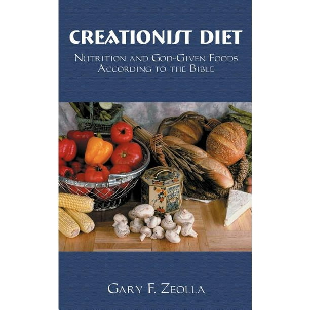 Creationist Diet : Nutrition and God-Given Foods According to the Bible ...