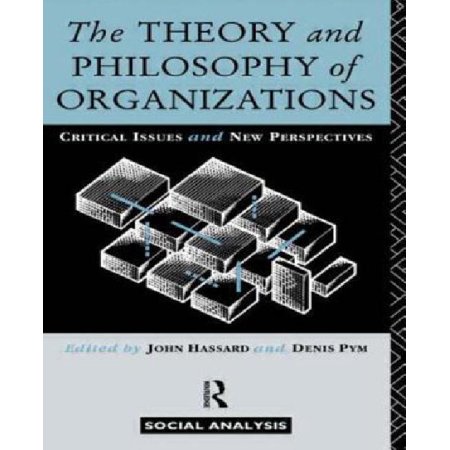 The Theory and Philosophy of Organizations: Critical Issues and New ...