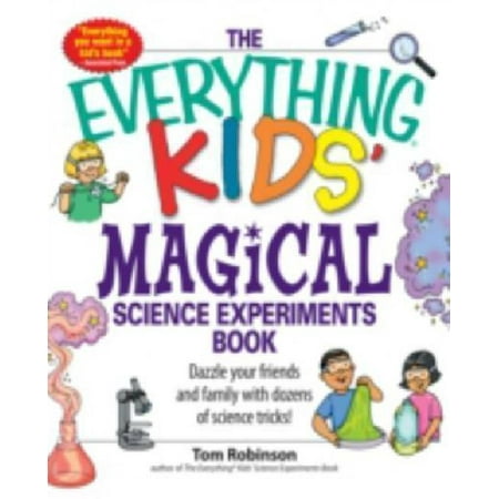 The Everything Kids' Magical Science Experiments Book Dazzle your ...