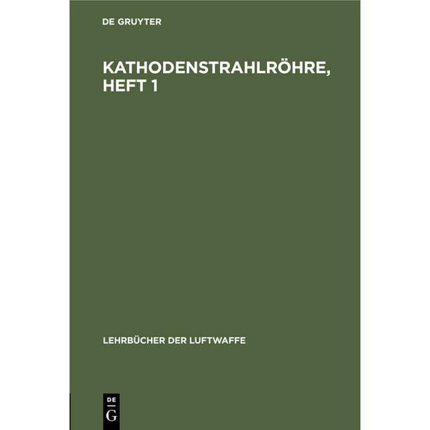 Lehrbücher Der Luftwaffe: Kathodenstrahlröhre, Heft 1 : Aufbau Und ... Lehrbücher Der Luftwaffe: Kathodenstrahlröhre, Heft 1 : Aufbau Und ...