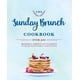 The Sunday Brunch Cookbook : Over 250 Modern American Classics to Share ...