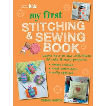 My First Sewing Machine Book: 35 Fun and Easy Projects for Children ...