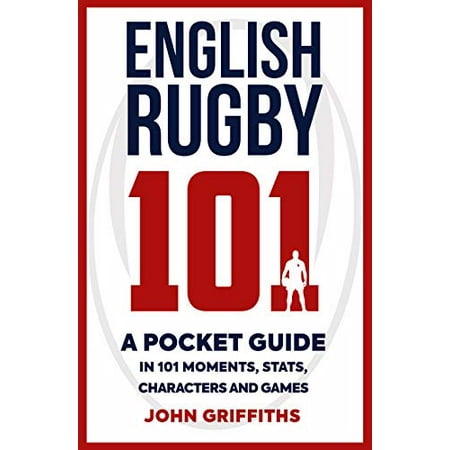 English Rugby 101: A Pocket Guide in 101 Moments, Stats, Characters and ...