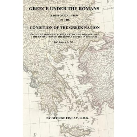 Greece Under the Romans: A Historical View of the Condition of the ...