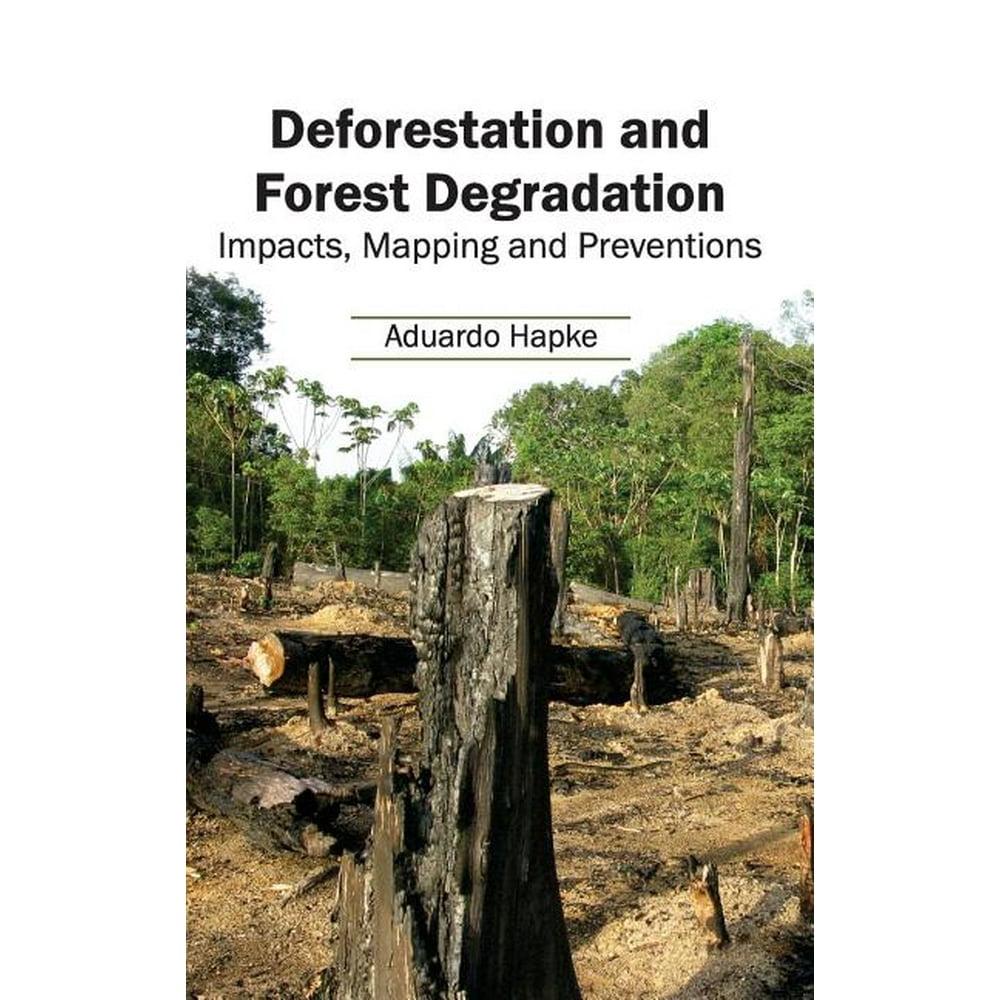 Deforestation and Forest Degradation: Impacts, Mapping and Preventions ...