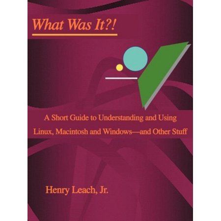 What Was It?!: A Short Guide to Understanding and Using Linux ...