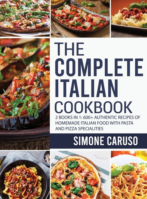 The Complete Italian Cookbook : 2 Books in 1: 600+ Authentic Recipes of ...