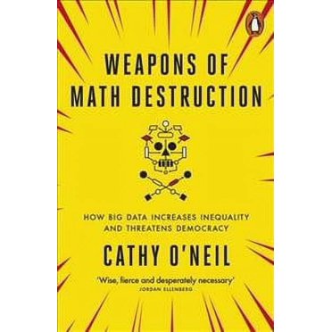 Weapons of Math Destruction: How Big Data Increases Inequality and ...