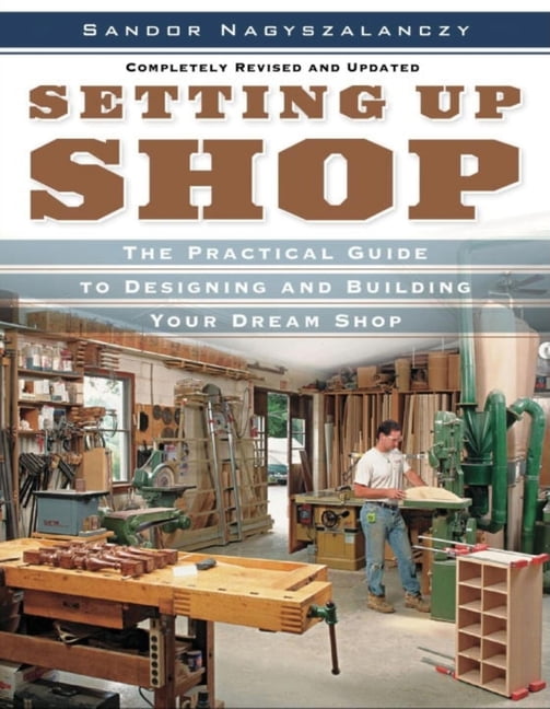 Setting Up Shop : The Practical Guide to Designing and Building You ...