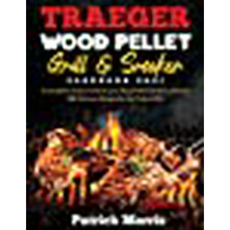 Traeger Wood Pellet Grill and Smoker Cookbook 2021: A Complete Guide to ...